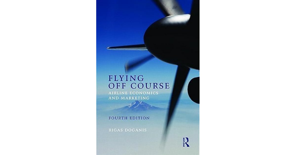 Flying Off Course: Airline Economics and Marketing by Rigas Doganis