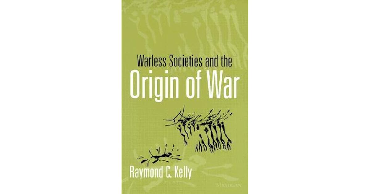 Warless Societies and the Origin of War by Raymond C. Kelly
