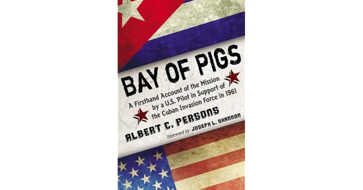 Bay of Pigs: A Firsthand Account of the Mission by a U.S. Pilot in ...