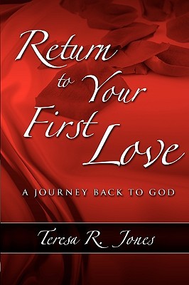 Return to Your First Love by Teresa R. Jones