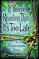 If You're Reading This, It's Too Late by Pseudonymous Bosch
