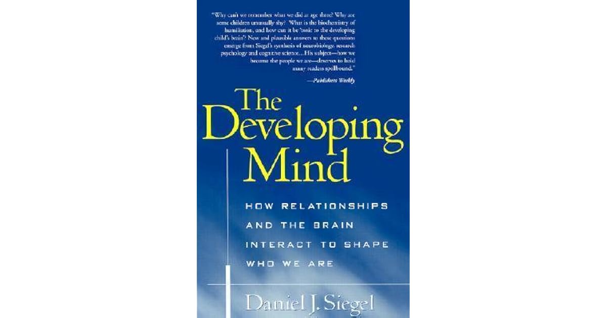 The Developing Mind: How Relationships and the Brain Interact to Shape ...