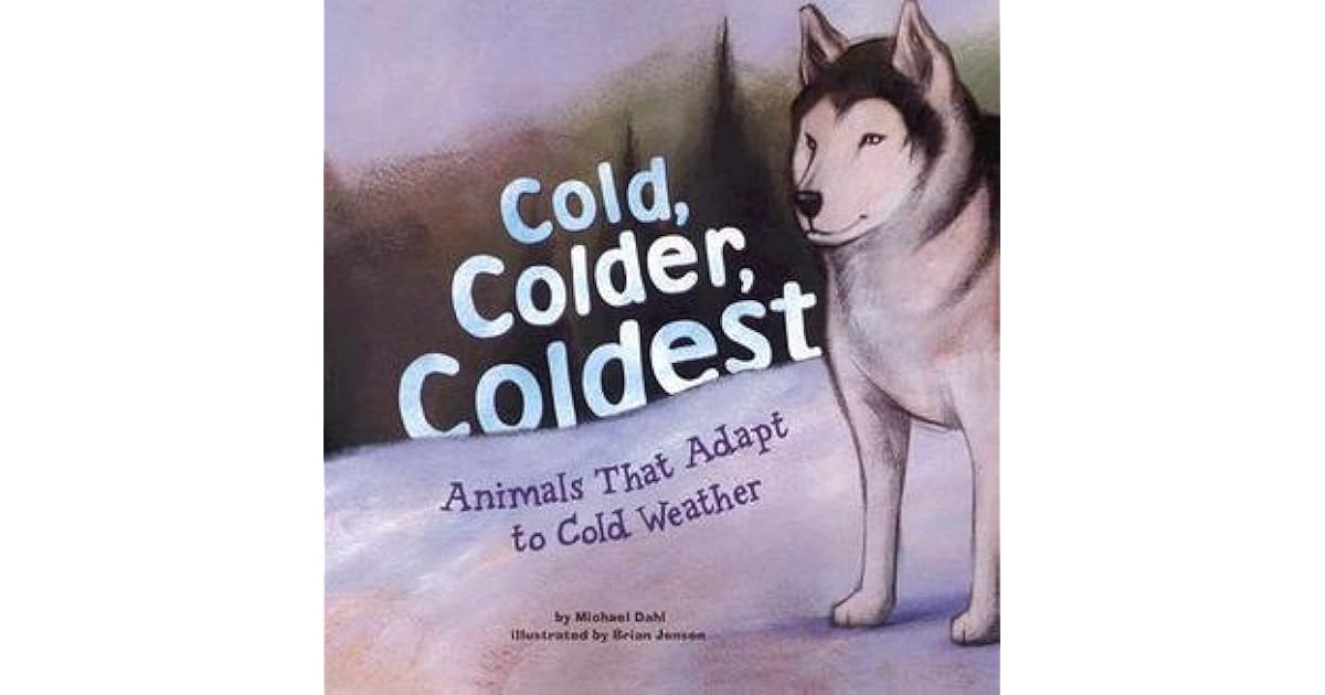 Cold, Colder, Coldest: Animals That Adapt To Cold Weather by Michael Dahl