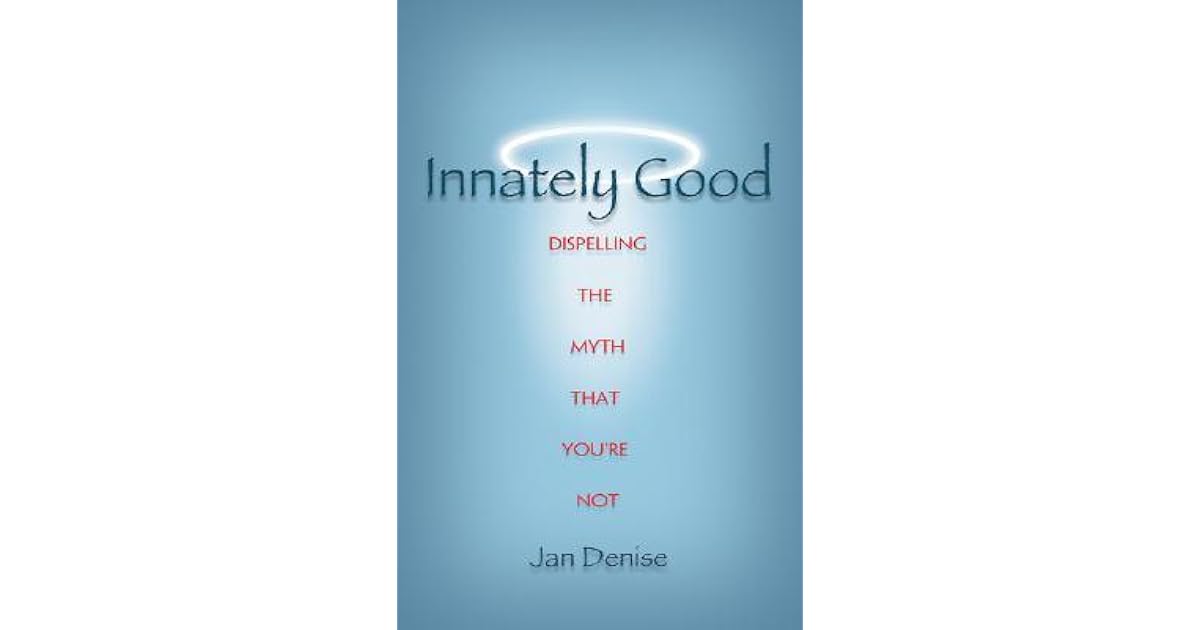 Innately Good: Dispelling the Myth That You're Not by Jan Denise