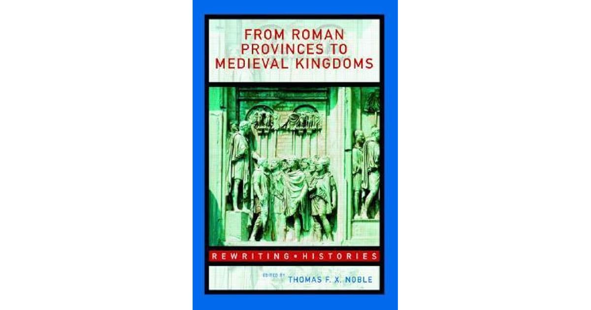 From Roman Provinces to Medieval Kingdoms by Thomas F.X. Noble