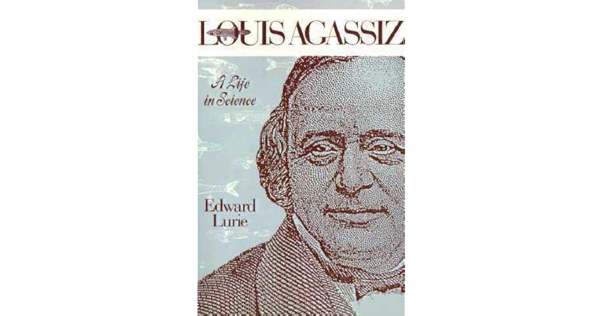 Louis Agassiz: A Life in Science by Edward Lurie
