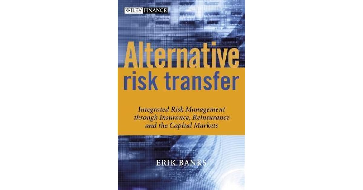 Alternative Risk Transfer: Integrated Risk Management Through Insurance ...