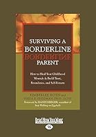 Surviving a Borderline Parent: How to Heal Your Childhood Wounds and ...