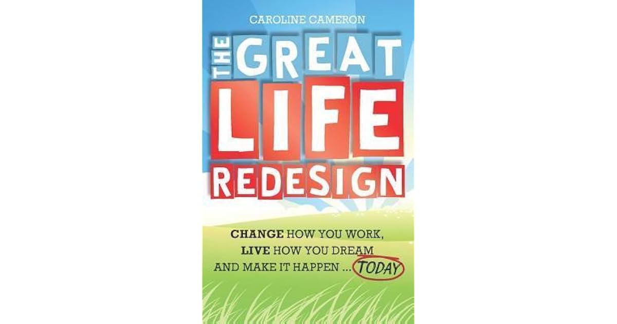 The Great Life Redesign - change how you work, live how you dream and ...