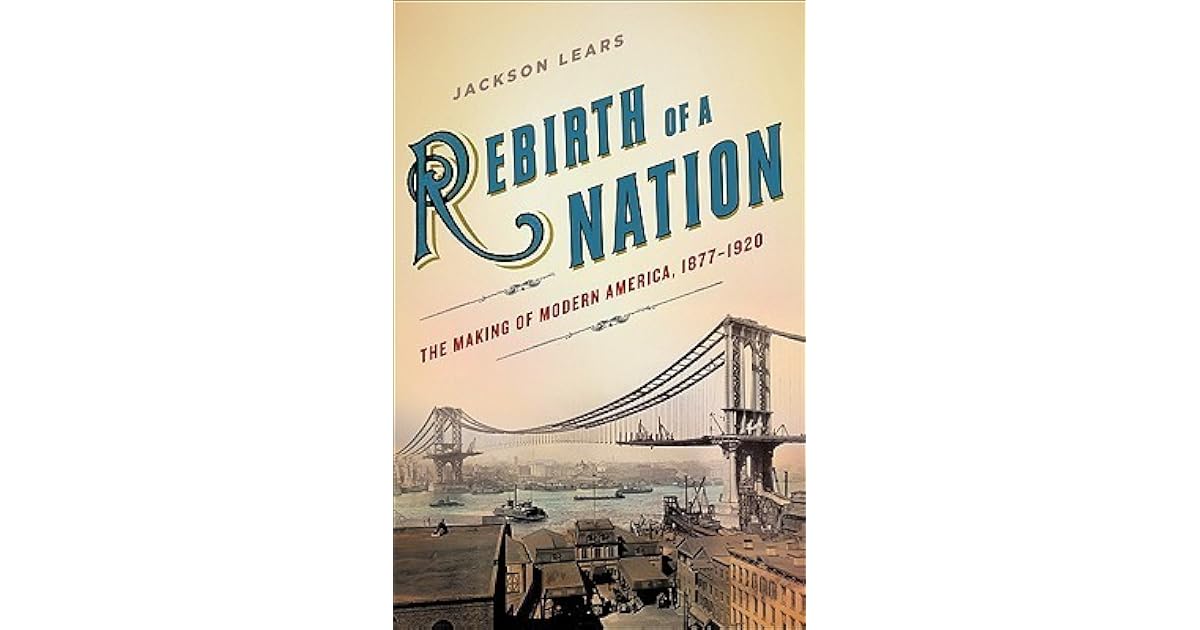 Rebirth of a Nation: The Making of Modern America, 1877-1920 by Jackson ...