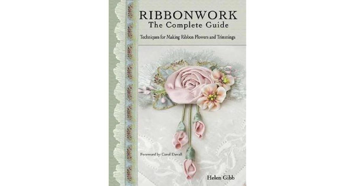 Ribbonwork: The Complete Guide: Techniques for Making Ribbon Flowers ...