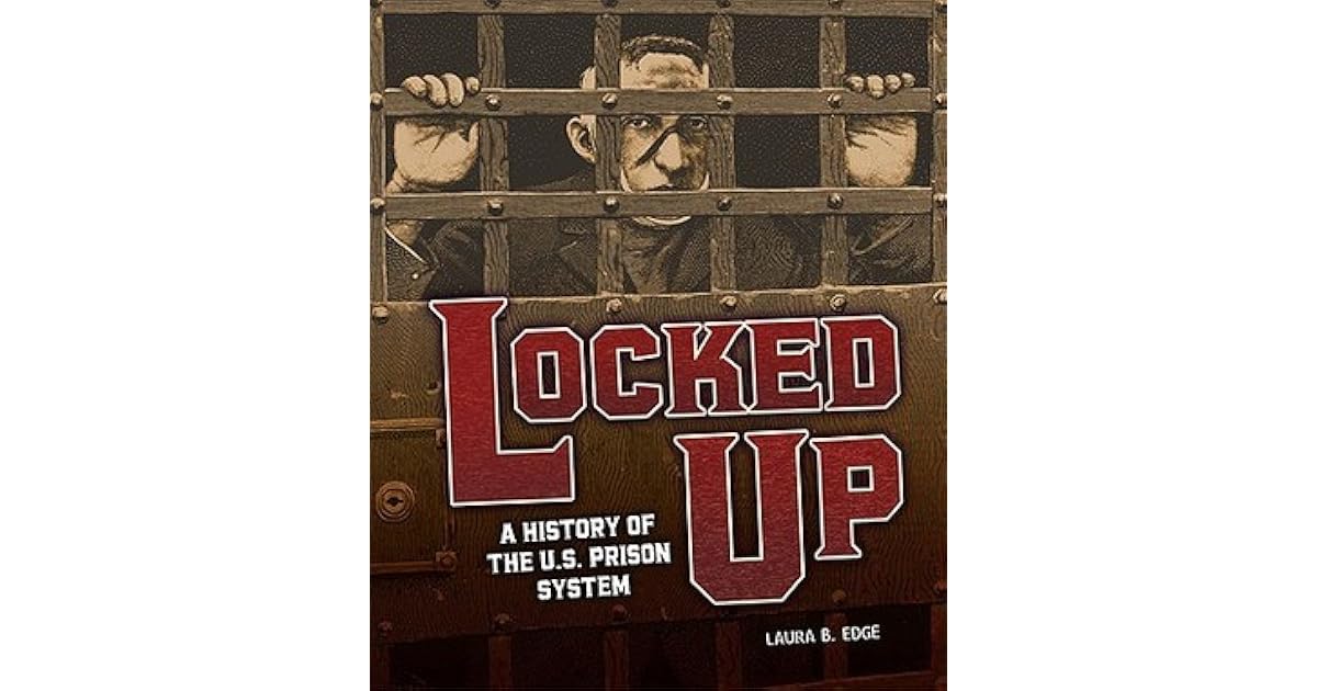 Locked Up: A History of the U.S. Prison System by Laura B. Edge