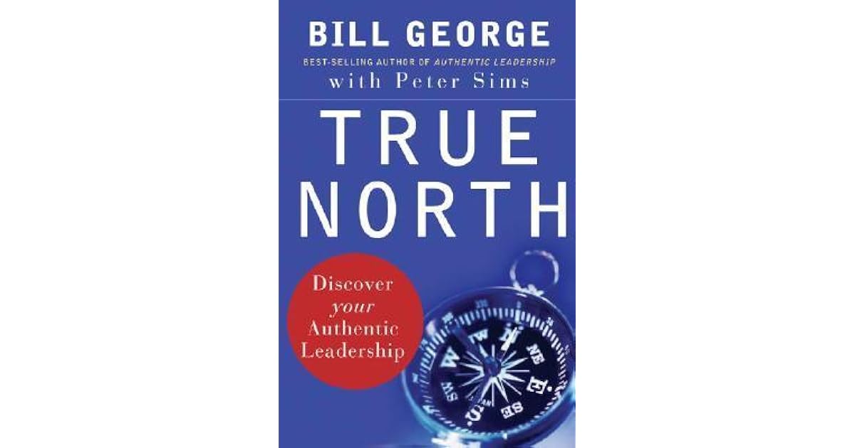 True North: Discover Your Authentic Leadership by Bill George