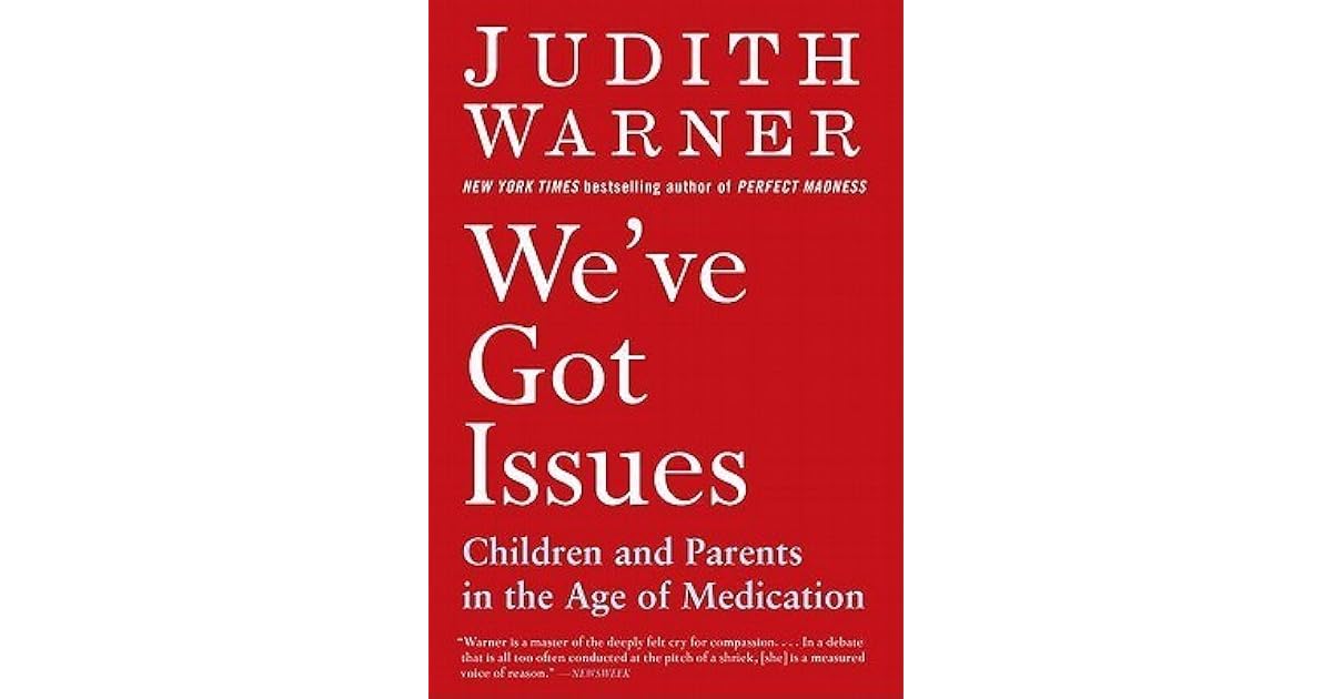 We've Got Issues: Children and Parents in the Age of Medication by ...