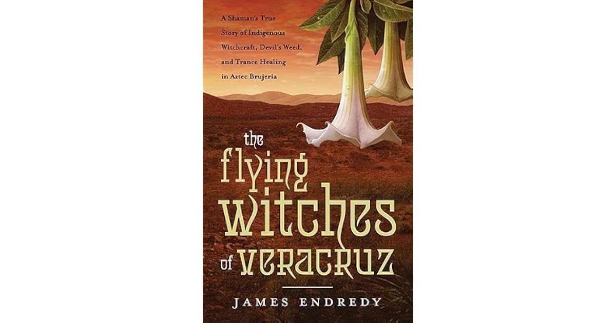 The Flying Witches of Veracruz: A Shaman's True Story of Indigenous ...