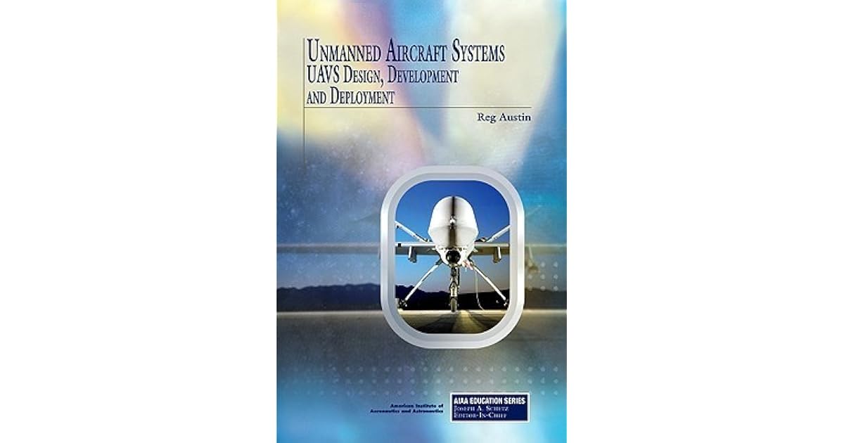 Unmanned Aircraft Systems: Uavs Design, Development and Deployment by Reg Austin