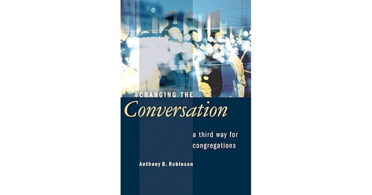 Changing the Conversation: A Third Way for Congregations by Anthony B ...