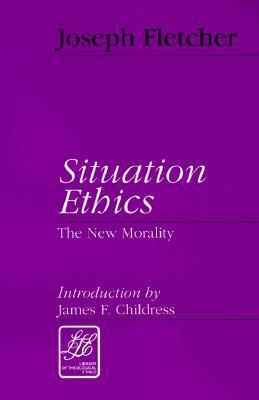 Situation Ethics: The New Morality by Joseph F. Fletcher