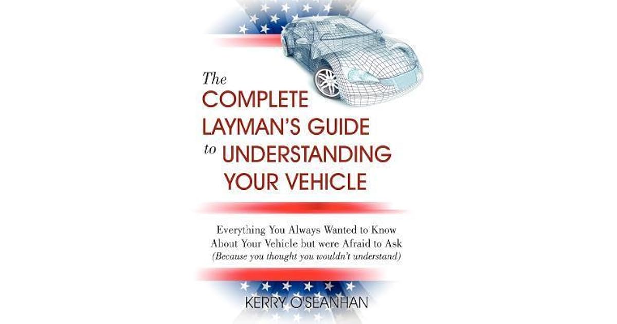 A Complete Layman's Guide to Understanding Your Vehicle by Kerry O'Seanhan