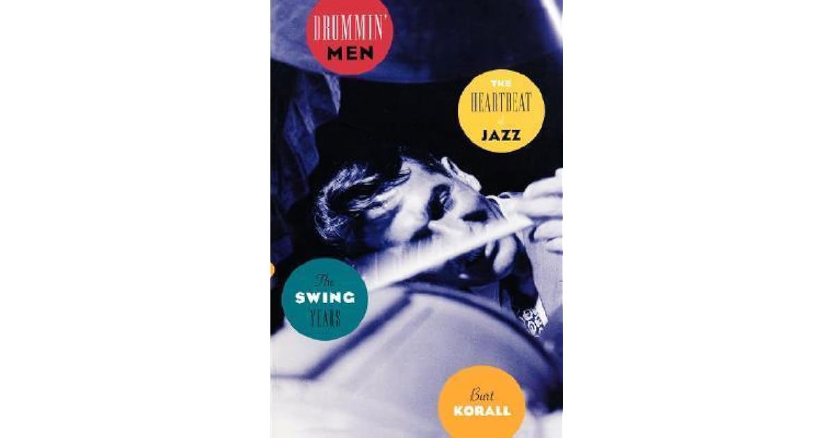 Drummin' Men: The Heartbeat of Jazz, the Swing Years by Burt Korall