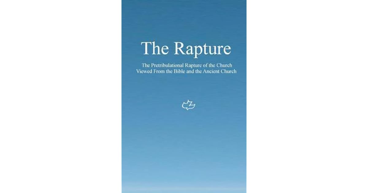 The Rapture: The Pretribulational Rapture Viewed from the Bible and the ...