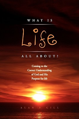 What Is Life All About? by Alan P. Gill