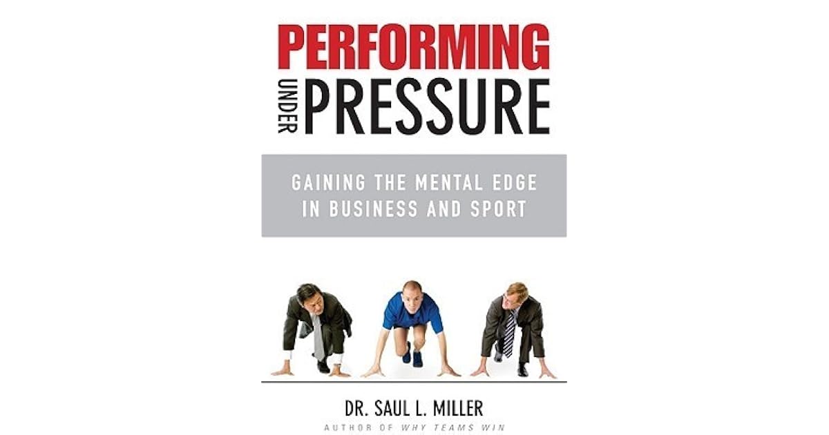 Performing Under Pressure: Gaining the Mental Edge in Business and ...