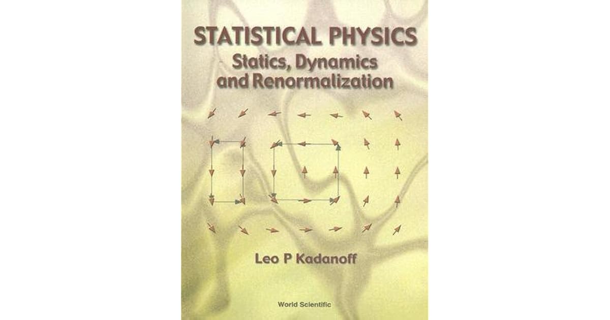 Statistical Physics: Statics, Dynamics and Renormalization by Leo P. Kadanoff
