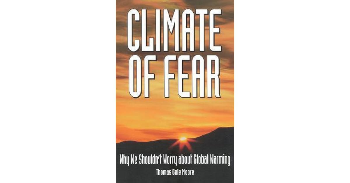 Climate Of Fear: Why We Shouldn't Worry About Global Warming by Thomas ...