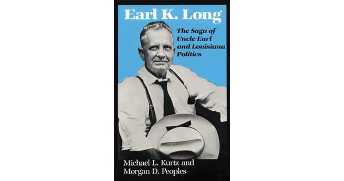 Earl K. Long: The Saga of Uncle Earl and Louisiana Politics by Michael ...