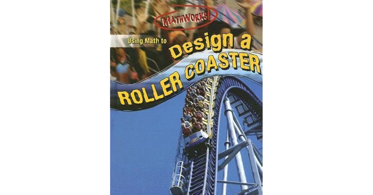 Using Math to Design a Roller Coaster by Hilary Koll