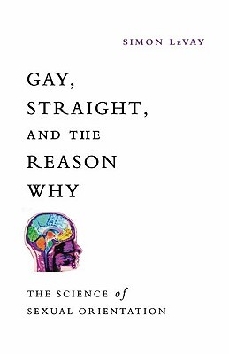 Gay, Straight, and the Reason Why: The Science of Sexual Orientation by ...