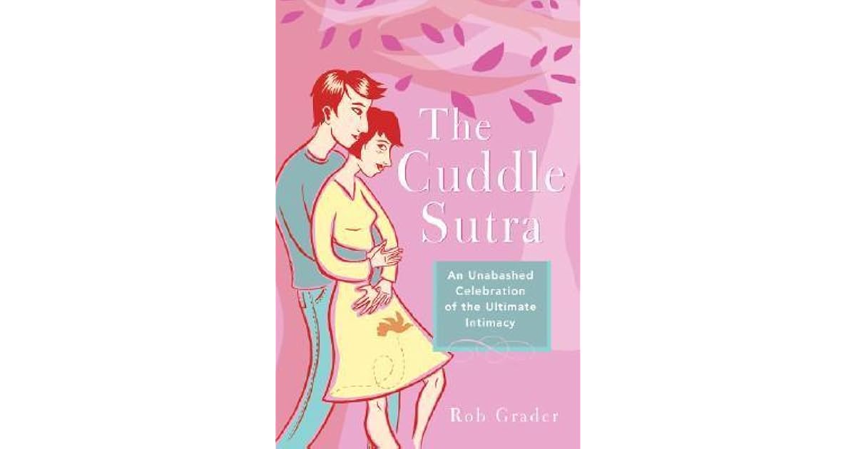 The Cuddle Sutra: An Unabashed Celebration of the Ultimate Intimacy by ...