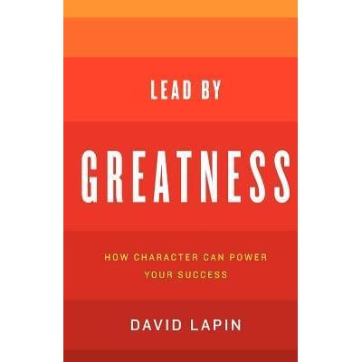 Lead by Greatness: How Character Can Power Your Success by David Lapin ...