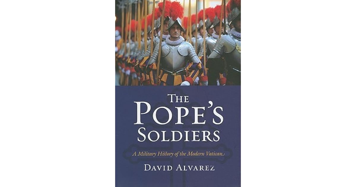 The Pope's Soldiers: A Military History of the Modern Vatican by David ...