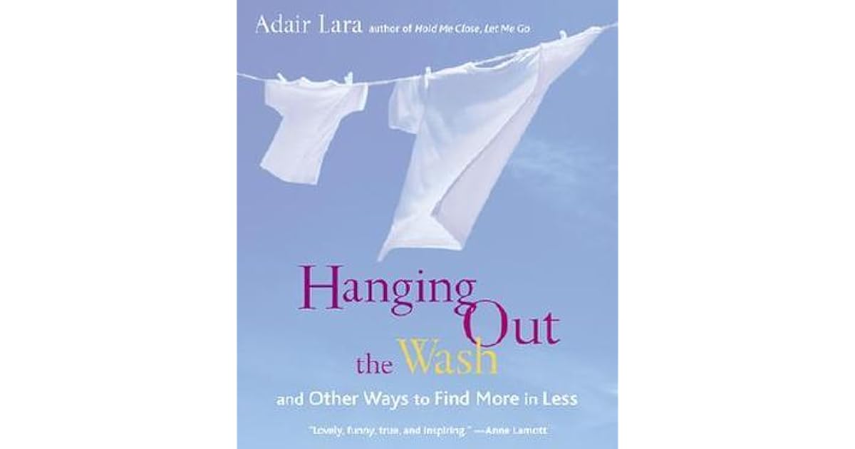 Hanging Out the Wash: And Other Ways to Find More in Less by Adair Lara