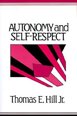 Autonomy and Self-Respect by Thomas E. Hill Jr.