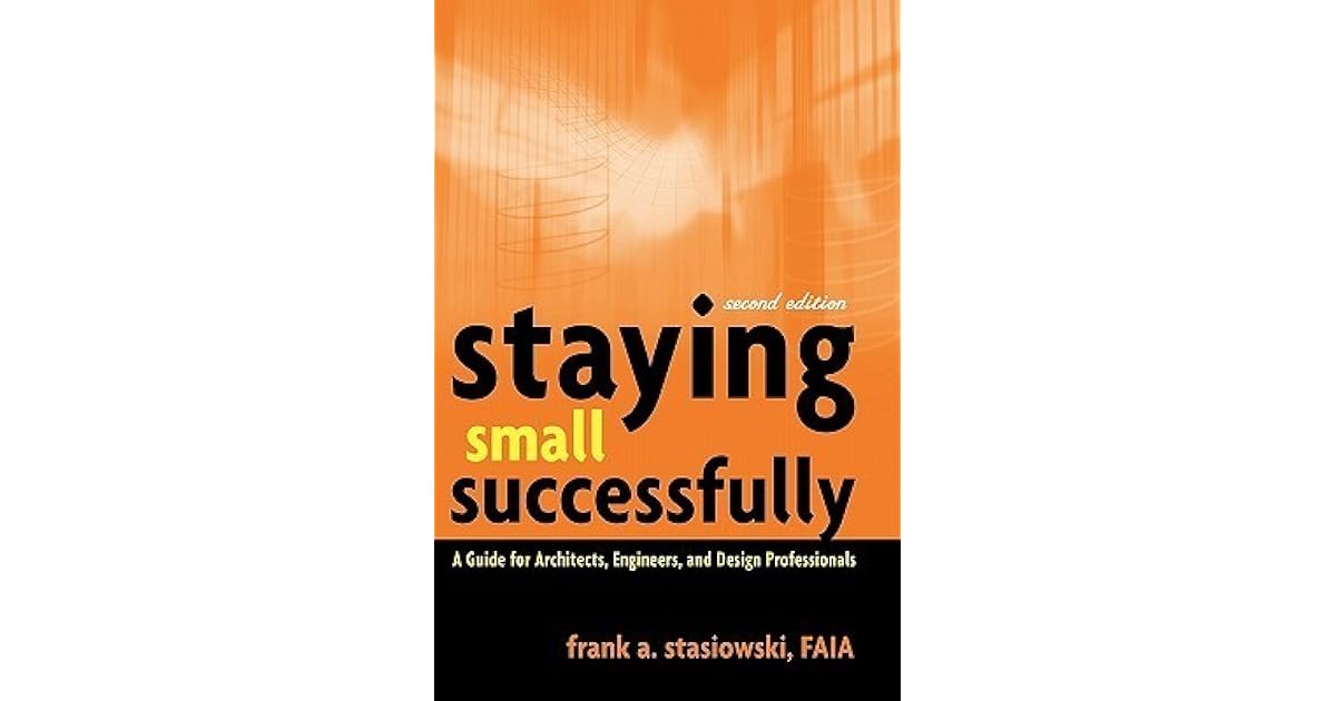 Staying Small Successfully: A Guide for Architects, Engineers, and ...