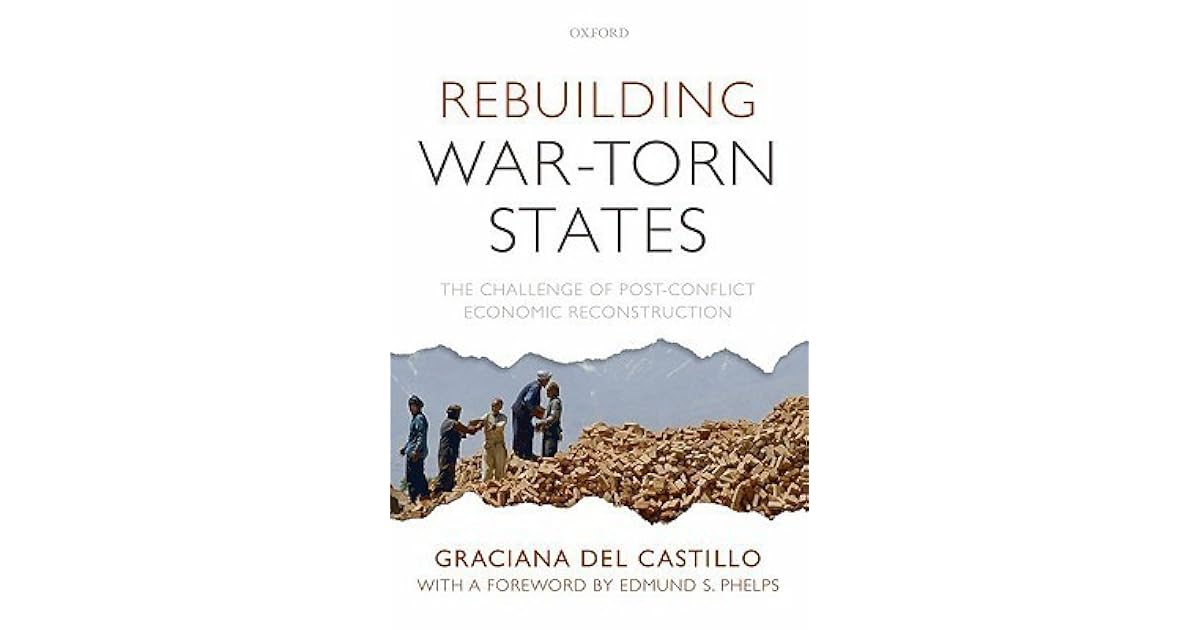 Rebuilding War-Torn States: The Challenge of Post-Conflict Economic ...