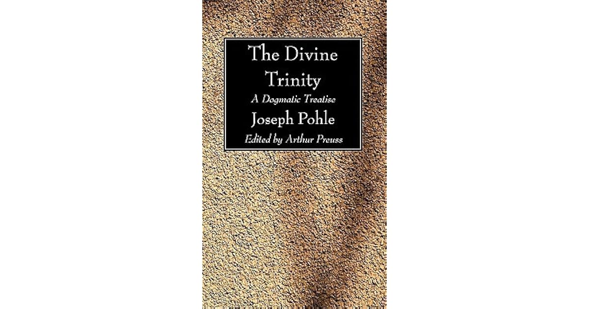 The Divine Trinity: A Dogmatic Treatise by Joseph Pohle