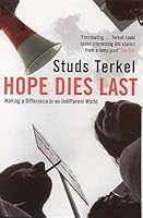 Hope Dies Last: Keeping the Faith in Difficult Times by Studs Terkel