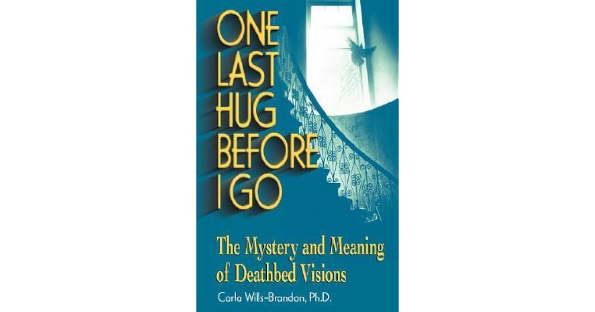 One Last Hug Before I Go: The Mystery and Meaning of Deathbed Visions ...