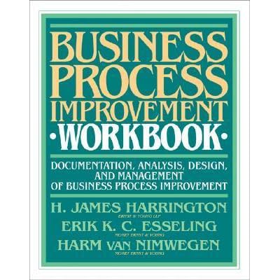 Business Process Improvement Workbook: Documentation, Analysis, Design ...