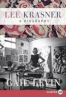 Lee Krasner: A Biography by Gail Levin