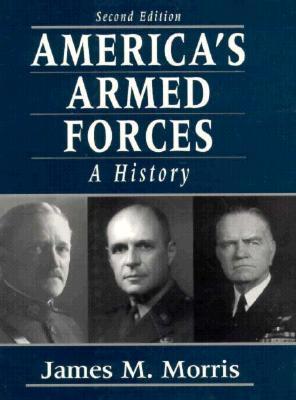America's Armed Forces: A History by James M. Morris