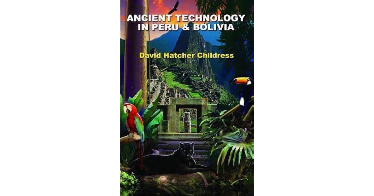 Ancient Technology in Peru & Bolivia by David Hatcher Childress
