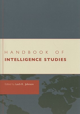 Handbook of Intelligence Studies by Loch K. Johnson