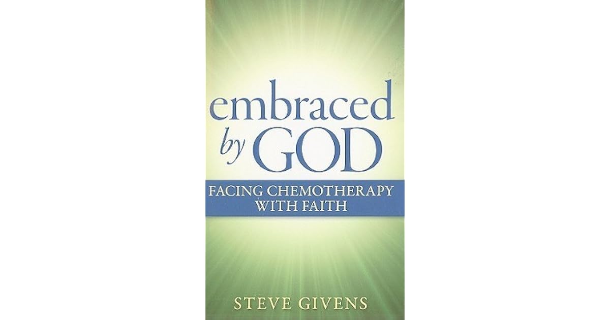 Embraced by God: Facing Chemotheraphy with Faith by Steve Givens