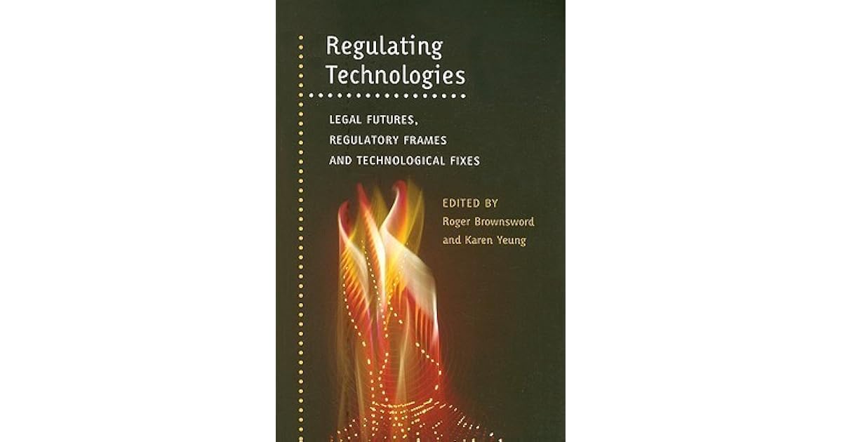 Regulating Technologies: Legal Futures, Regulatory Frames and ...