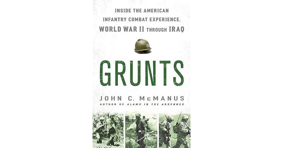 Grunts: Inside the American Infantry Combat Experience, World War II ...